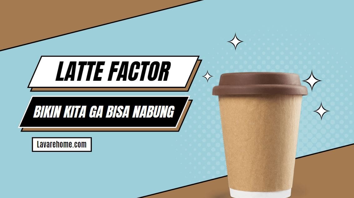 "Latte Factor" Bikin Kita Ga Bisa Nabung - Lavare Home